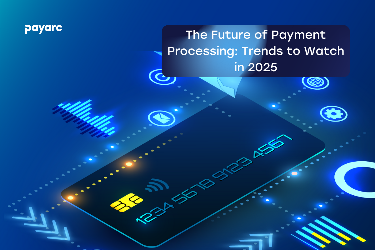 The Future of Payment Processing: Trends to Watch in 2025